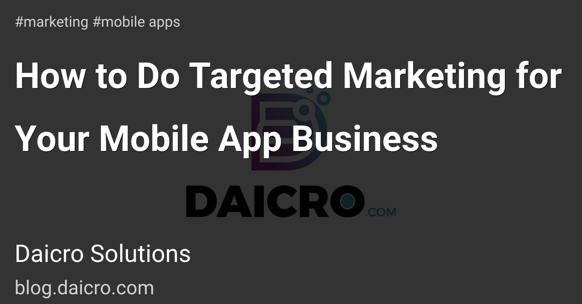 How to Do Targeted Marketing for Your Mobile App Business | Daicro ...