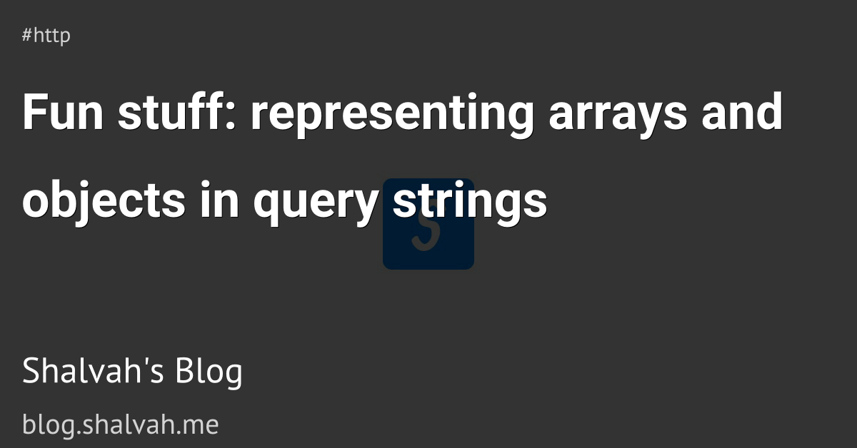 Fun Stuff Representing Arrays And Objects In Query Strings Shalvahs Blog