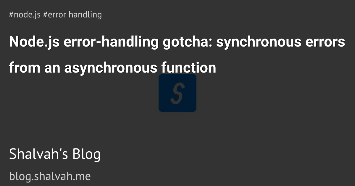 Nodejs Error Handling Gotcha Synchronous Errors From An Asynchronous Function Shalvahs Blog